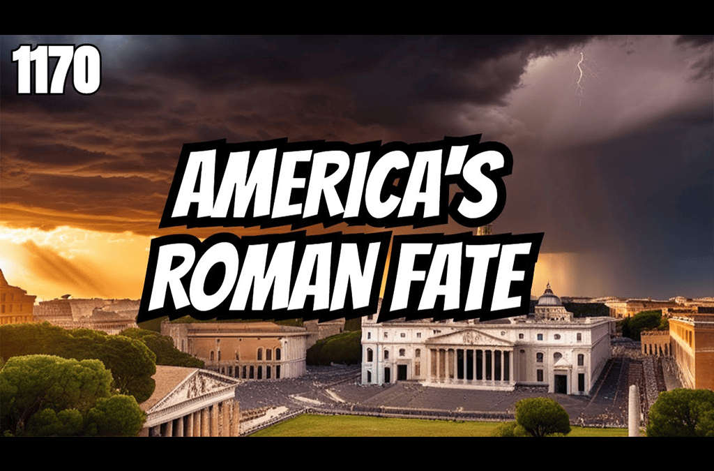 1170: The Decline and Fall of Rome: Lessons for America in 2024 ...